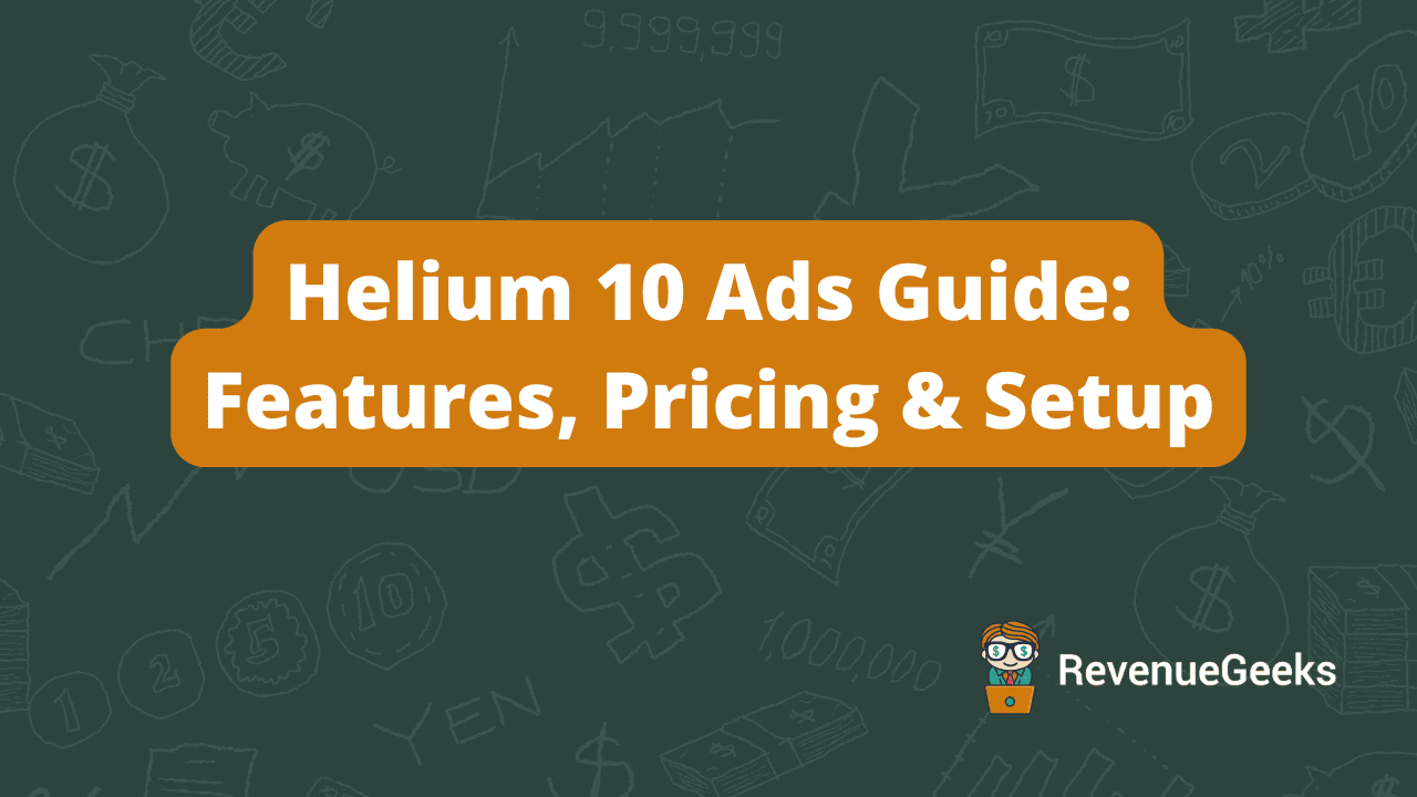 Helium 10 Ads Guide 2026: Features, Pricing & Setup